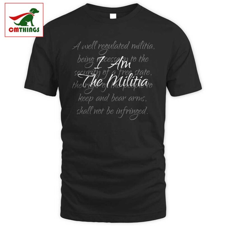 I Am The Militia Pro 2nd Amendment Proud American Gift T-Shirt - CM Things